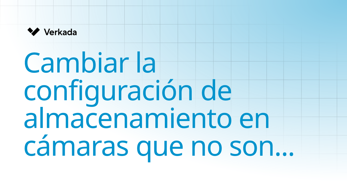 Cambiar la configuración de almacenamiento en cámaras no Verkada ...