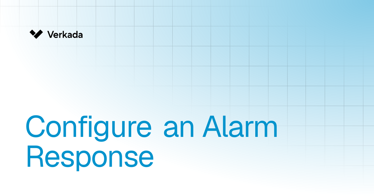 Configure an Alarm Response | New Alarms | Verkada Help