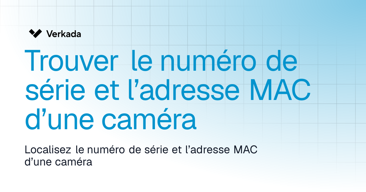 Trouver le numéro de série et l’adresse MAC d’une caméra | Verkada ...