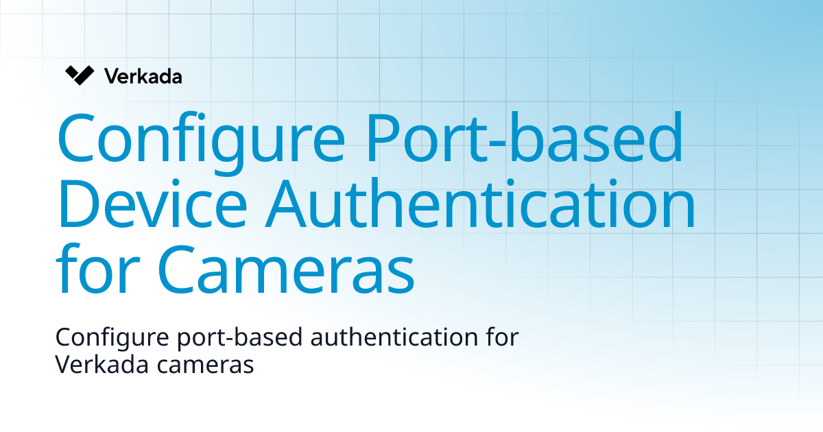 Configure Port-based Device Authentication for Cameras | Verkada Cameras | Verkada Help