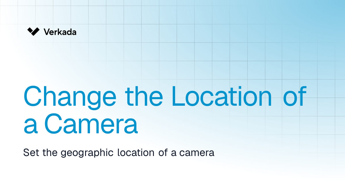 Change the Location of a Camera | Verkada Cameras | Verkada Help